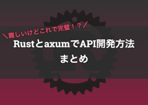 RustのaxumでバックエンドAPIを開発する方法まとめ | Rust-Tech